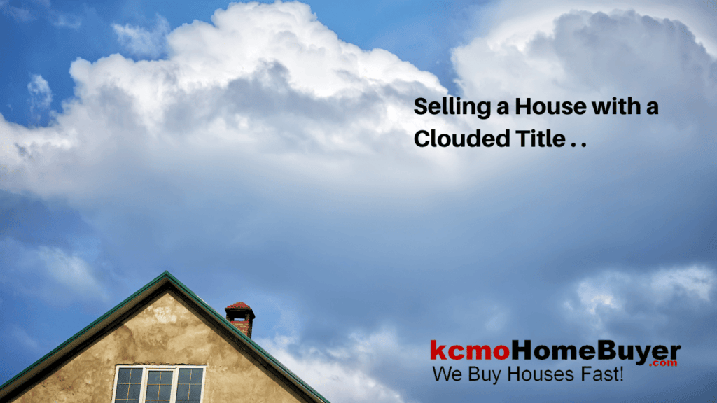 How to Sell a House With Cloudy Title - kcmoHomeBuyer